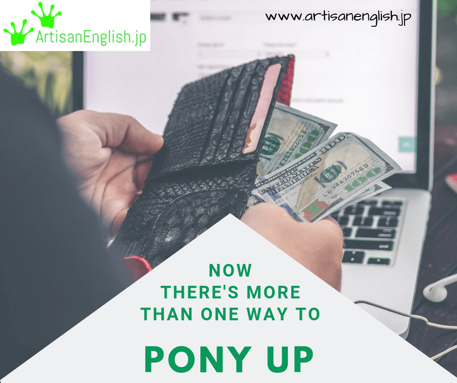 Pony up の意味 |使い方 | ArtisanEnglish.jp | ネイティブの英語