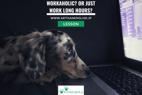 Lesson: Workaholic? Or just work long hours? - ArtisanEnglish.jp