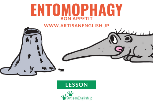 Lesson: Entomophagy – Bon Appetit! - ArtisanEnglish.jp