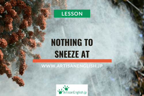 Lesson: Nothing to Sneeze at - ArtisanEnglish.jp | 英会話