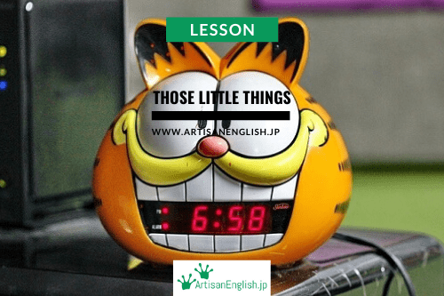Lesson: Those Little Things - ArtisanEnglish.jp | 英会話