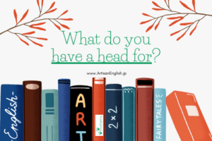 Have a head for の意味 | 使い方 | ArtisanEnglish.jp | 英会話