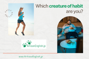 Creature of habit の意味 | 使い方 | ArtisanEnglish.jp | 英会話