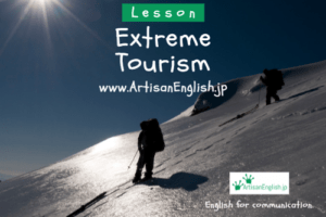 Lesson: Extreme Tourism - ArtisanEnglish.jp | 英会話 | ネイティブの英語