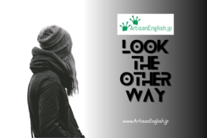 Look the other way の意味 | 使い方 | ArtisanEnglish.jp | 英会話